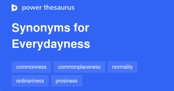 Everydayness synonyms - 88 Words and Phrases for Everydayness