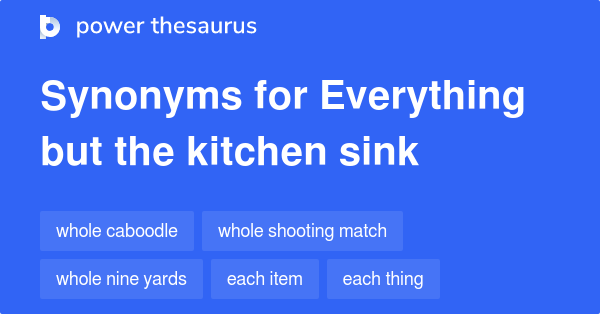 EVERYTHING BUT THE KITCHEN SINK Synonyms: 101 Similar Words & Phrases