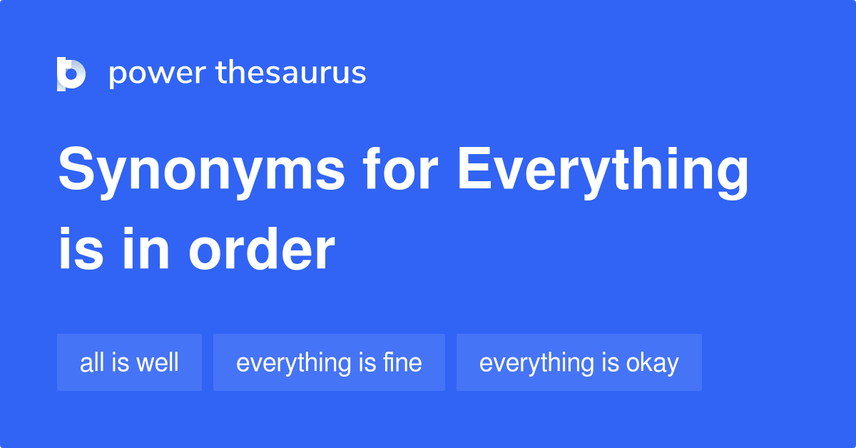 EVERYTHING IS IN ORDER Synonyms: 196 Similar Phrases