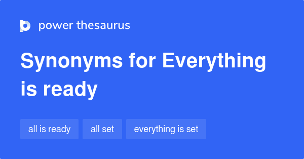 EVERYTHING IS READY Synonyms: 61 Similar Phrases