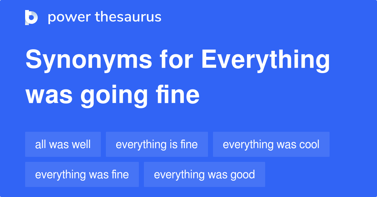Everything Was Going Fine synonyms - 55 Words and Phrases for ...