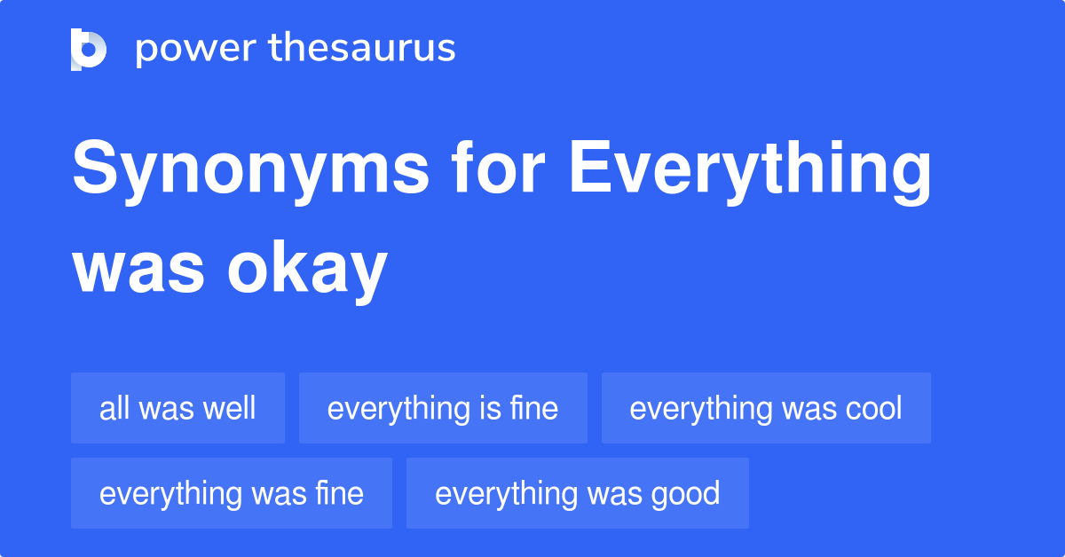 EVERYTHING WAS OKAY Synonyms: 46 Similar Phrases