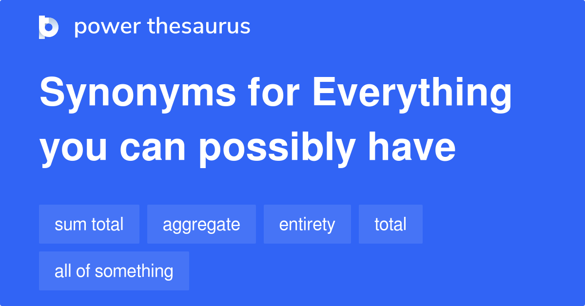 Everything You Can Possibly Have synonyms - 59 Words and Phrases for ...