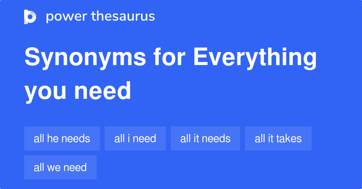 EVERYTHING YOU NEED Synonyms: 61 Similar Phrases