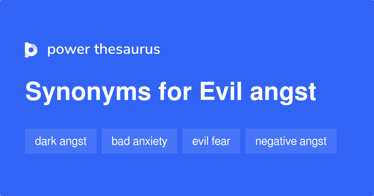 Evil Angst synonyms - 10 Words and Phrases for Evil Angst
