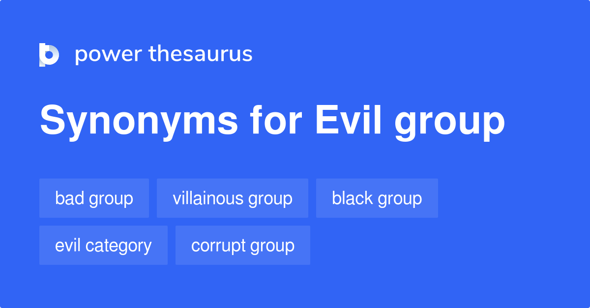 EVIL GROUP Synonyms: 102 Similar Phrases