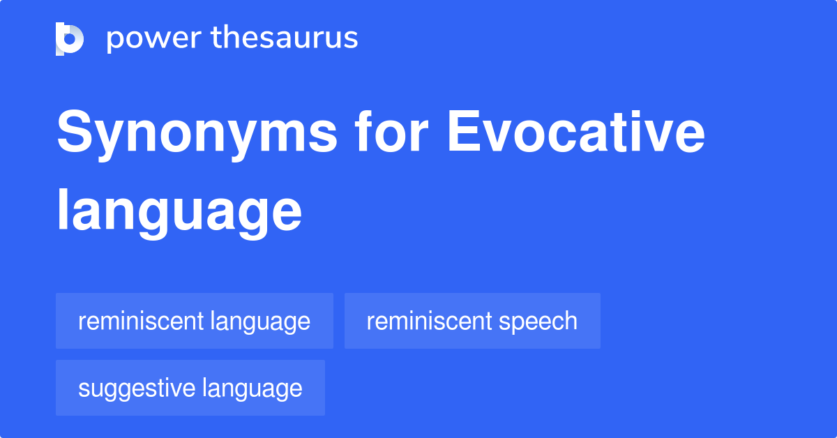 EVOCATIVE LANGUAGE Synonyms: 103 Similar Phrases