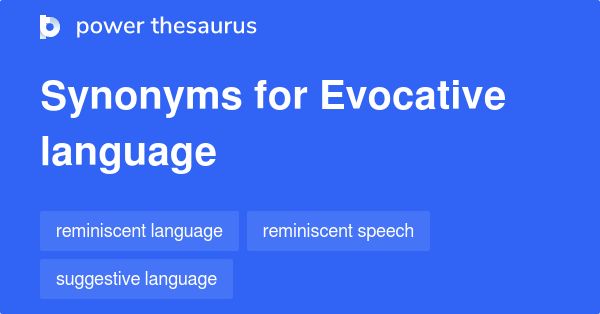 EVOCATIVE LANGUAGE Synonyms: 103 Similar Phrases