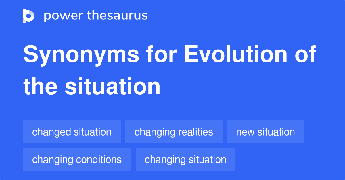 Evolution Of The Situation synonyms - 92 Words and Phrases for ...