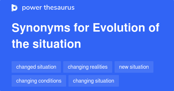 Evolution Of The Situation synonyms - 92 Words and Phrases for ...