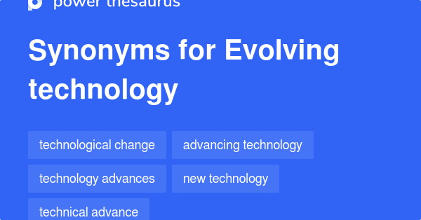 EVOLVING TECHNOLOGY Synonyms: 129 Similar Phrases