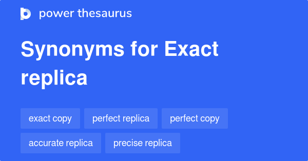 Exact Replica synonyms - 395 Words and Phrases for Exact Replica