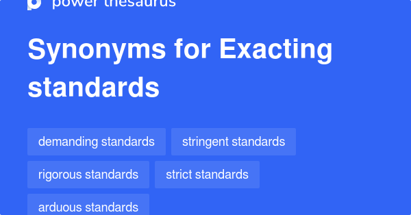 EXACTING STANDARDS Synonyms: 125 Similar Words & Phrases