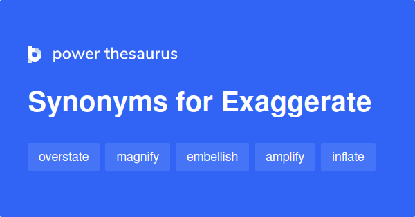 EXAGGERATE Synonyms: 2 033 Similar Words & Phrases
