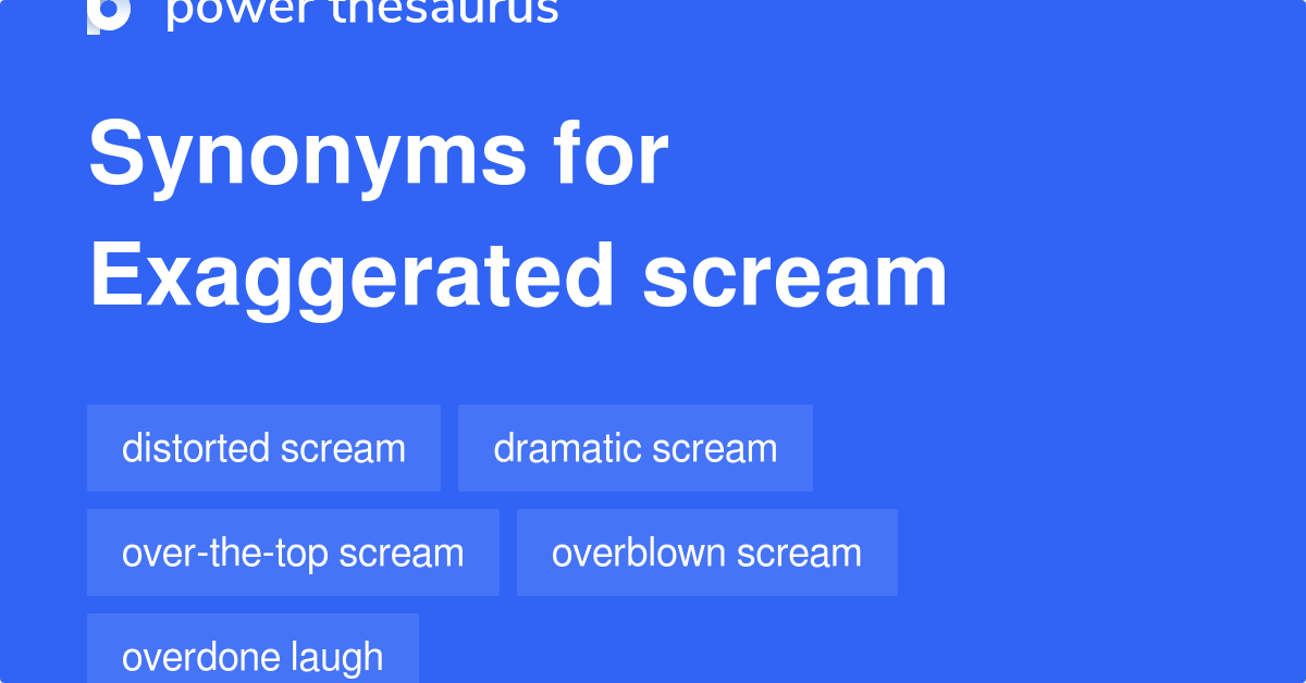 Exaggerated Scream synonyms - 7 Words and Phrases for Exaggerated Scream