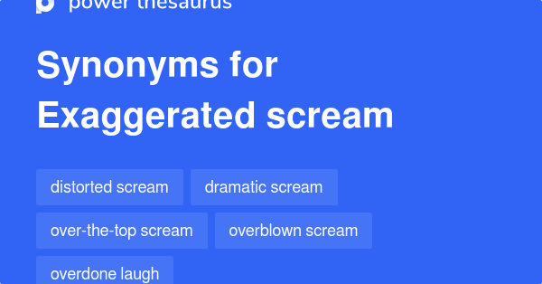 Exaggerated Scream synonyms - 7 Words and Phrases for Exaggerated Scream
