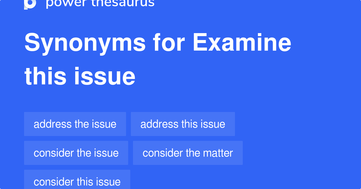 Examine This Issue synonyms - 90 Words and Phrases for Examine This Issue
