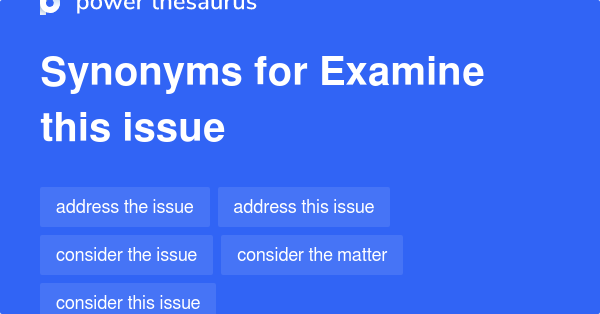 Examine This Issue synonyms - 90 Words and Phrases for Examine This Issue