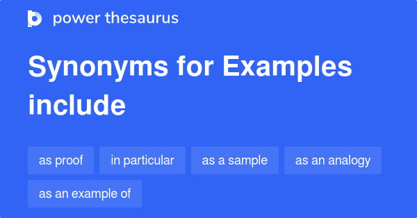 EXAMPLES INCLUDE Synonyms: 97 Similar Words & Phrases