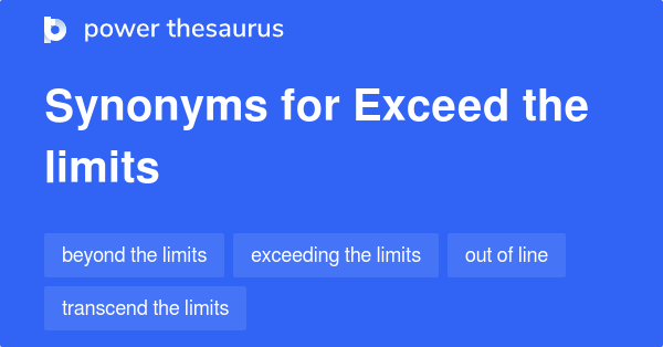 EXCEED THE LIMITS Synonyms: 61 Similar Words & Phrases