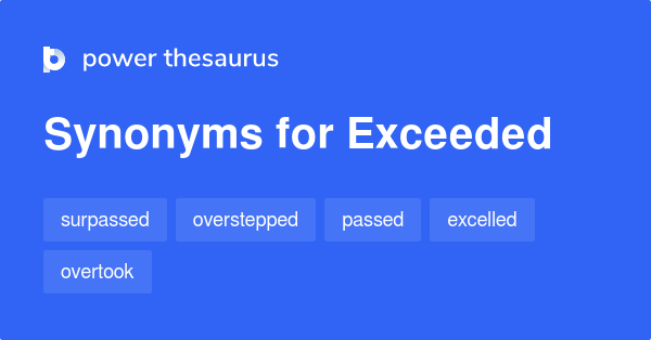 EXCEEDED Synonyms: 553 Similar Words & Phrases