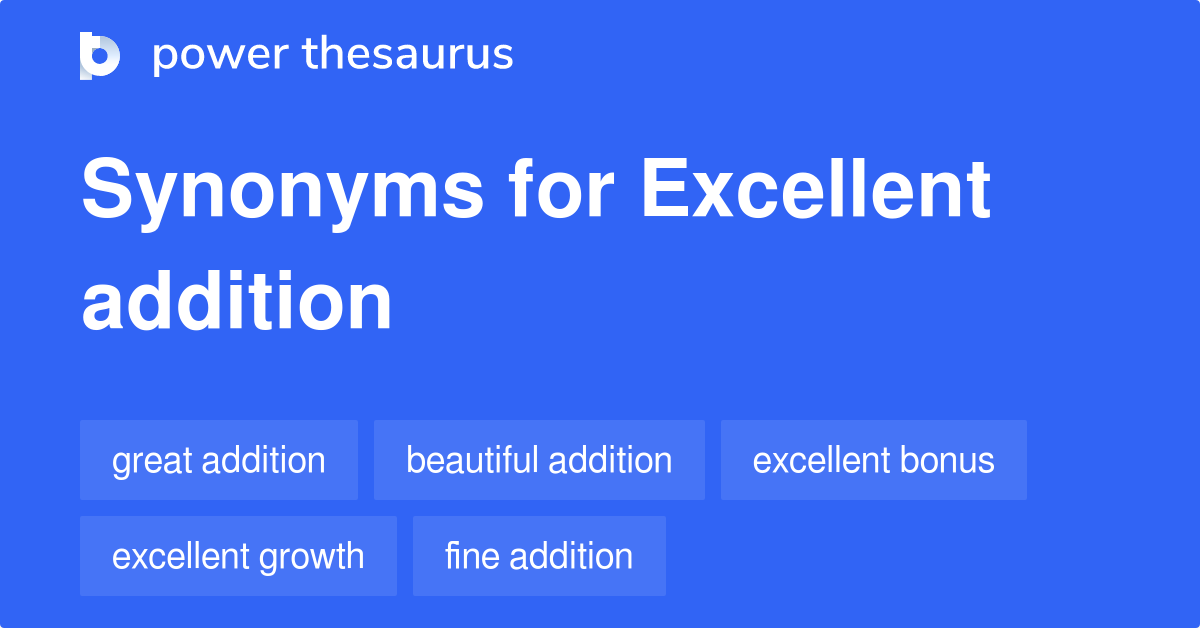 EXCELLENT ADDITION Synonyms: 46 Similar Phrases
