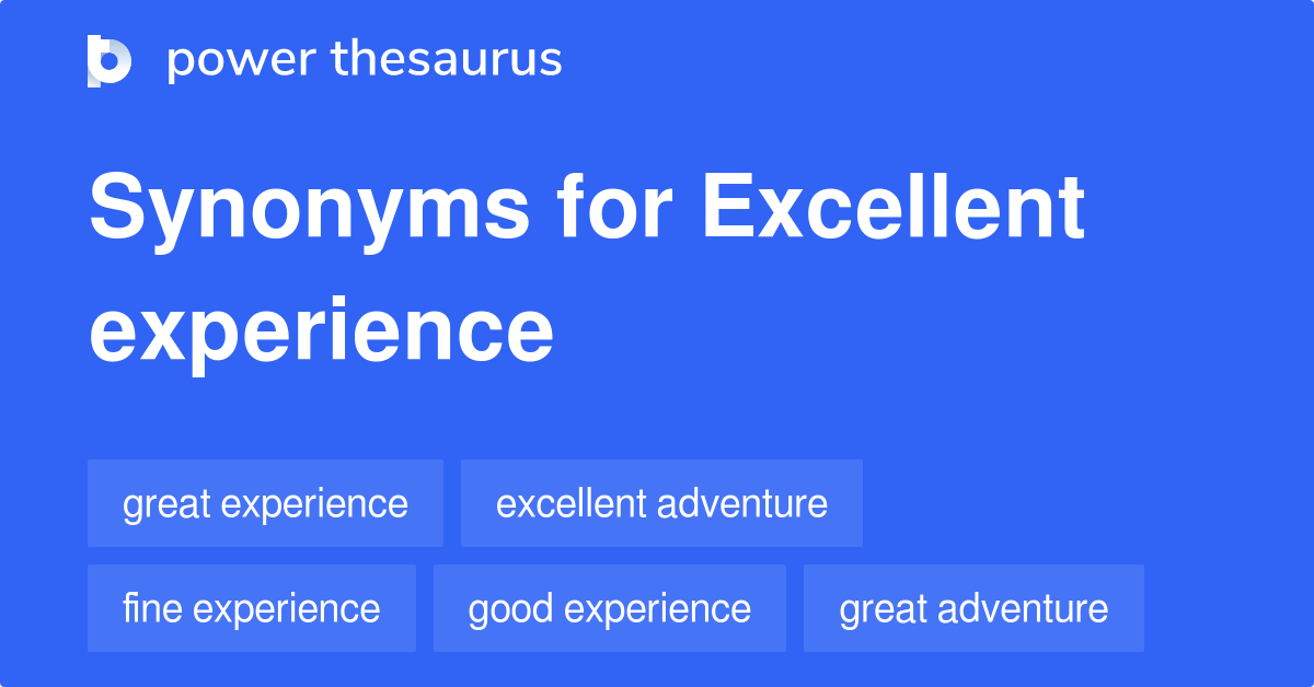EXCELLENT EXPERIENCE Synonyms: 42 Similar Words & Phrases