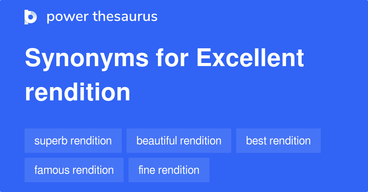 EXCELLENT RENDITION Synonyms: 11 Similar Phrases