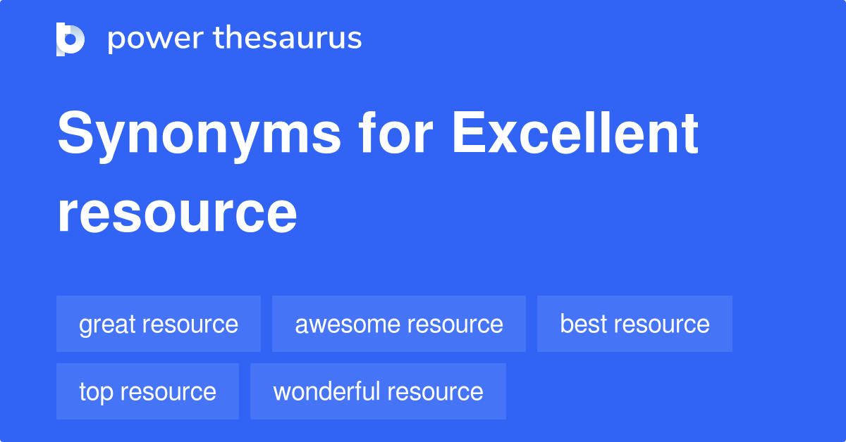 EXCELLENT RESOURCE Synonyms: 48 Similar Phrases