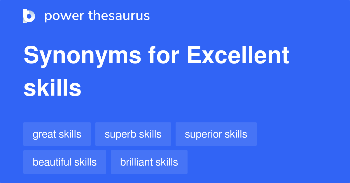 EXCELLENT SKILLS Synonyms: 76 Similar Phrases