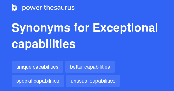 EXCEPTIONAL CAPABILITIES Synonyms: 211 Similar Phrases
