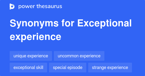 EXCEPTIONAL EXPERIENCE Synonyms: 74 Similar Words & Phrases