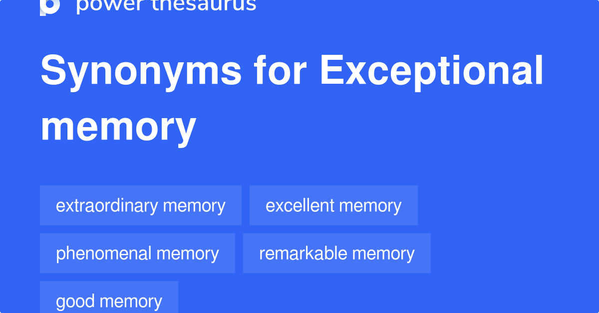 EXCEPTIONAL MEMORY Synonyms: 123 Similar Words & Phrases