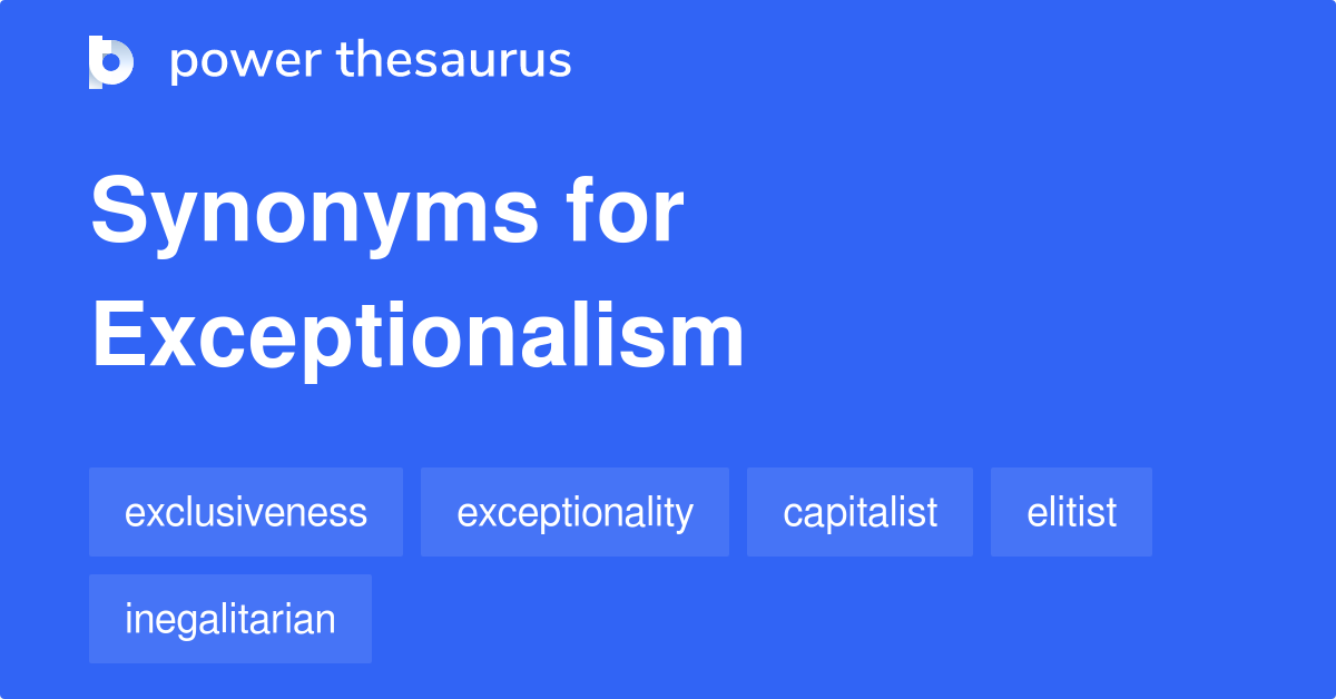 EXCEPTIONALISM Synonyms: 57 Similar Words & Phrases