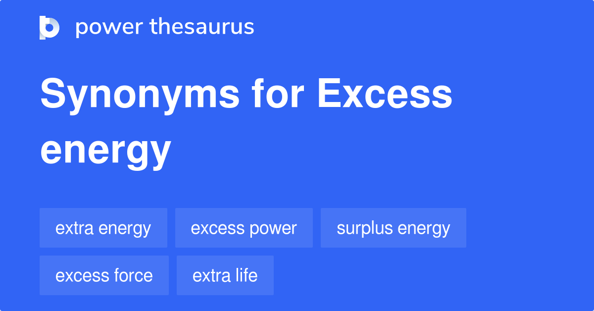 Excess Energy synonyms - 58 Words and Phrases for Excess Energy