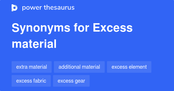 EXCESS MATERIAL Synonyms: 18 Similar Words & Phrases