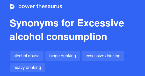 EXCESSIVE ALCOHOL CONSUMPTION Synonyms: 103 Similar Words & Phrases