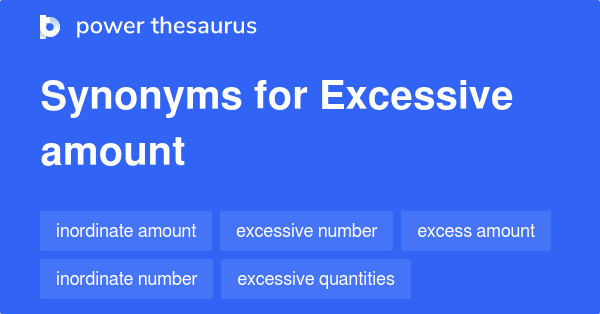 EXCESSIVE AMOUNT Synonyms: 236 Similar Words & Phrases