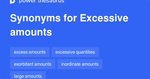 EXCESSIVE AMOUNTS Synonyms: 175 Similar Words & Phrases