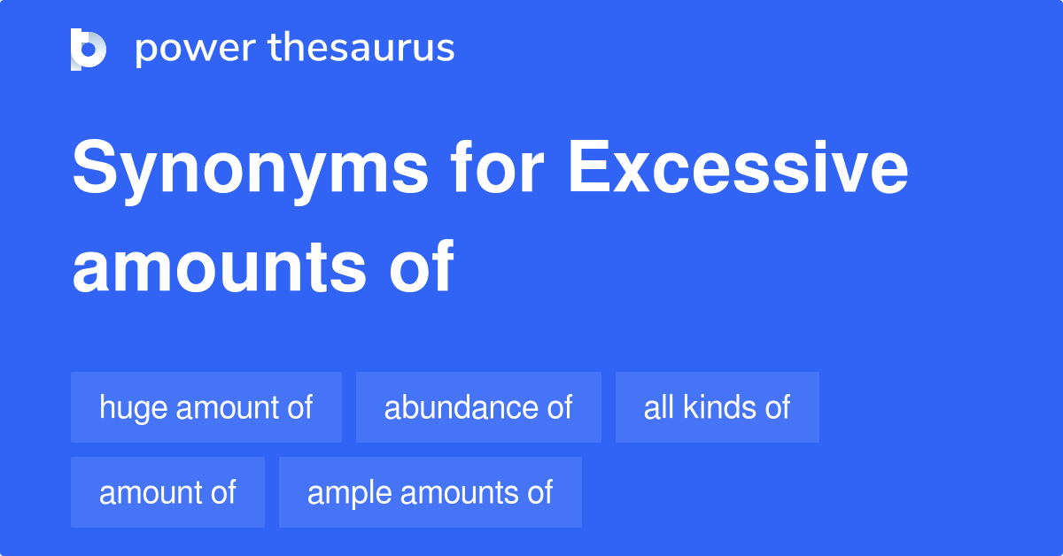 Excessive Amounts Of synonyms - 626 Words and Phrases for Excessive ...