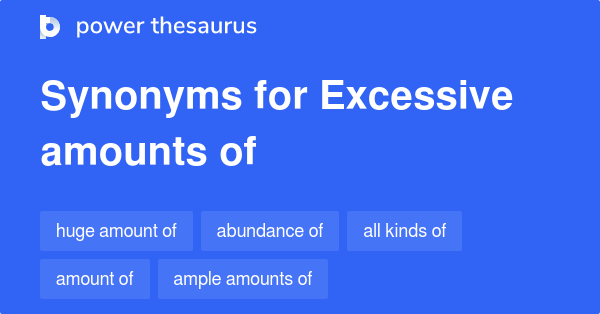 Excessive Amounts Of synonyms - 626 Words and Phrases for Excessive ...