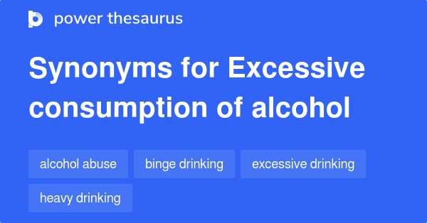 EXCESSIVE CONSUMPTION OF ALCOHOL Synonyms: 14 Similar Phrases