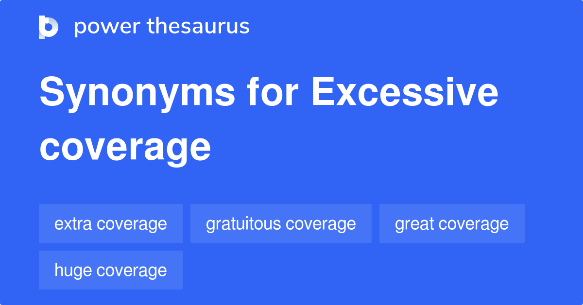 EXCESSIVE COVERAGE Synonyms: 20 Similar Words & Phrases