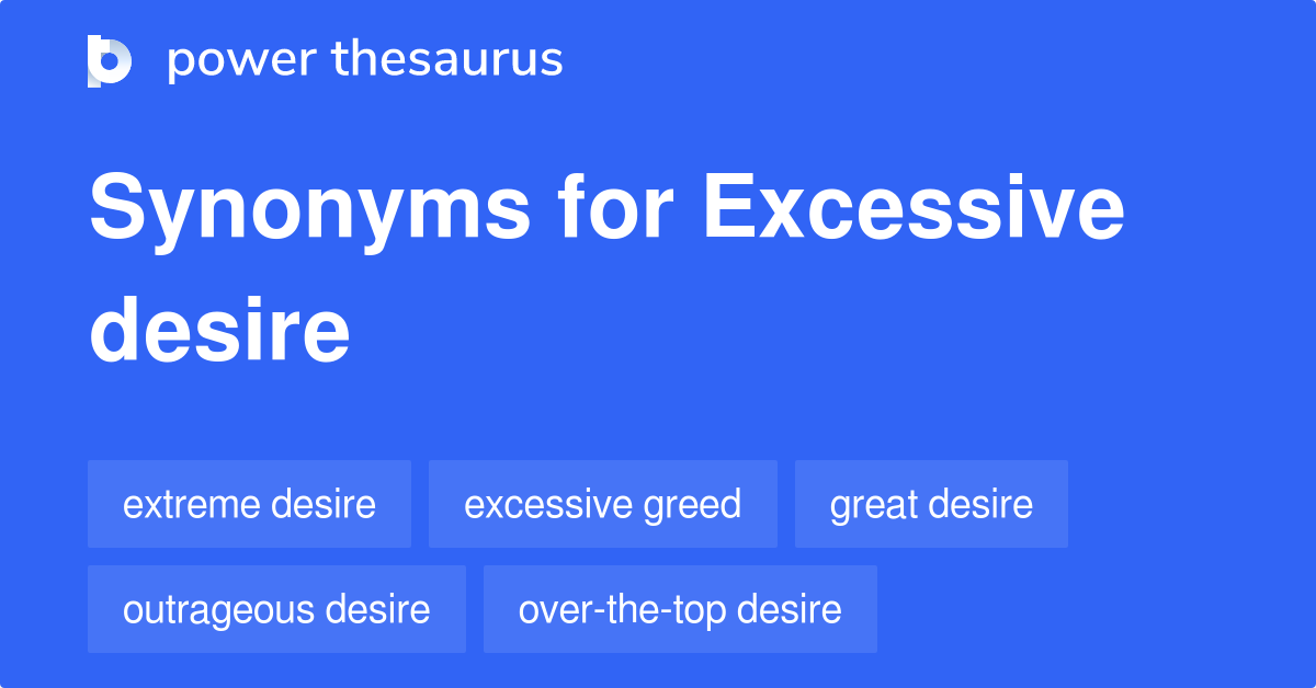 EXCESSIVE DESIRE Synonyms: 53 Similar Phrases