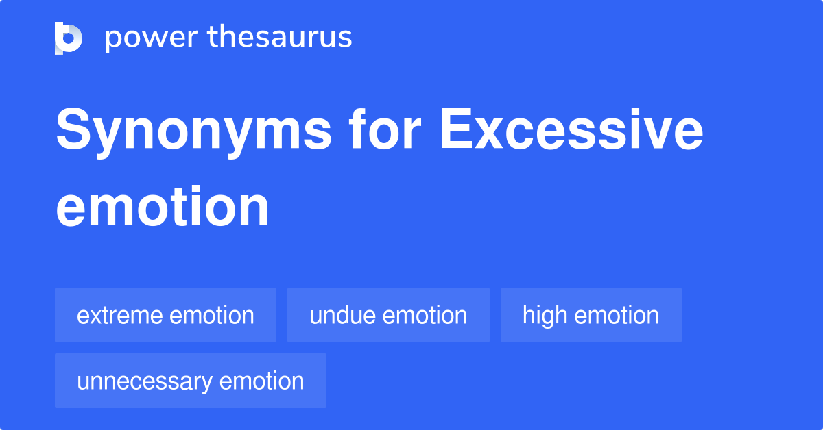 EXCESSIVE EMOTION Synonyms: 11 Similar Words & Phrases