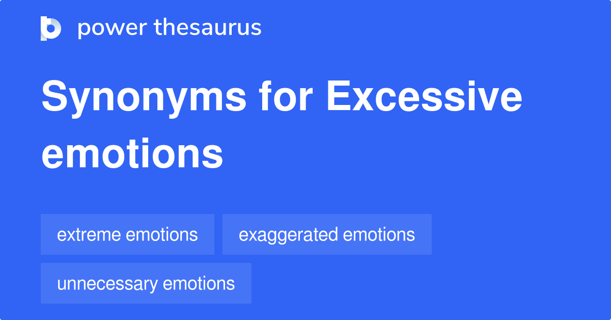 EXCESSIVE EMOTIONS Synonyms: 20 Similar Phrases
