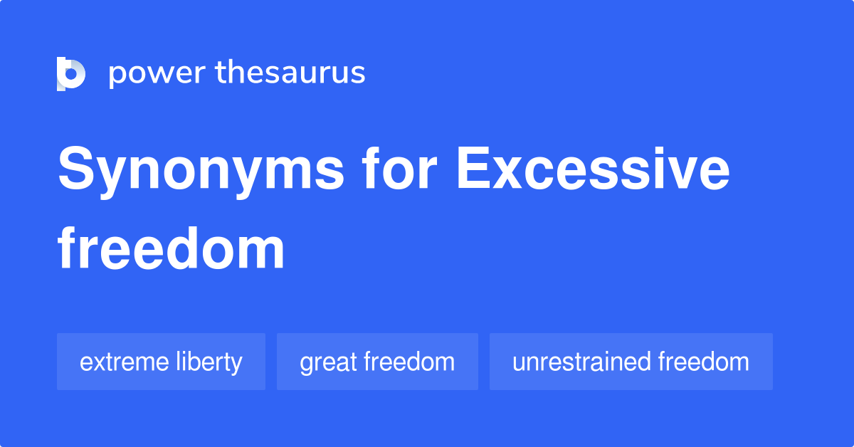 EXCESSIVE FREEDOM Synonyms: 26 Similar Phrases