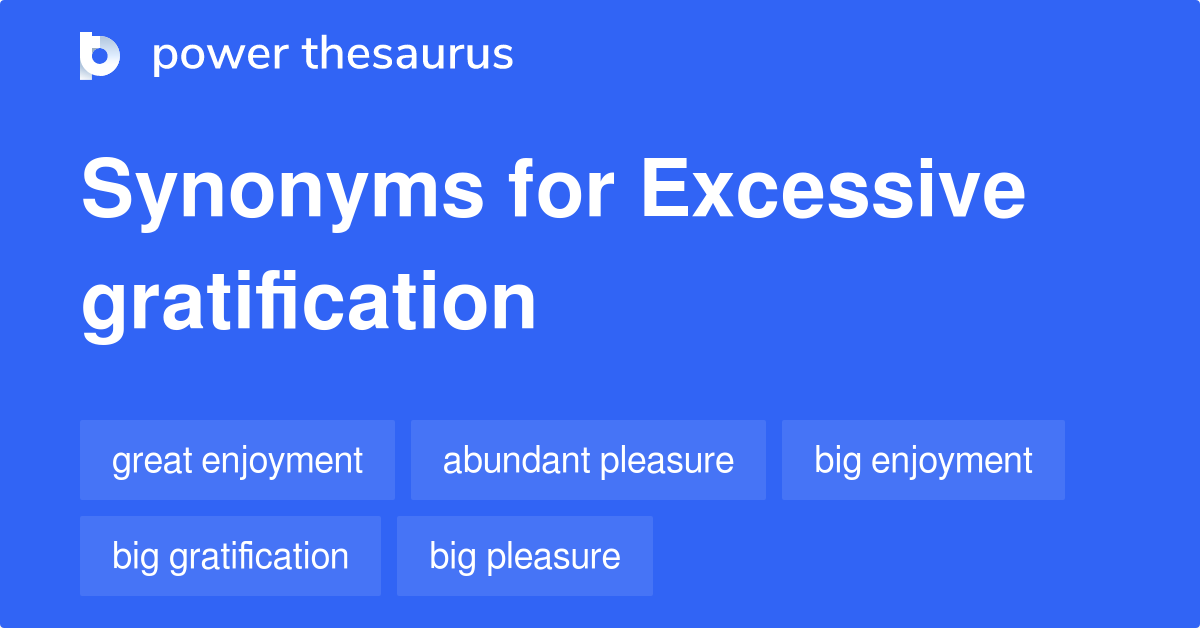 Excessive Gratification synonyms - 78 Words and Phrases for Excessive ...