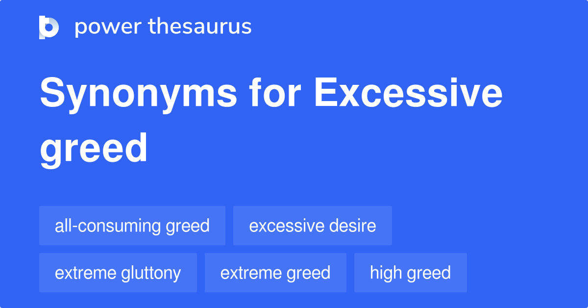 EXCESSIVE GREED Synonyms: 42 Similar Words & Phrases