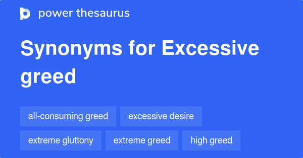 EXCESSIVE GREED Synonyms: 42 Similar Words & Phrases